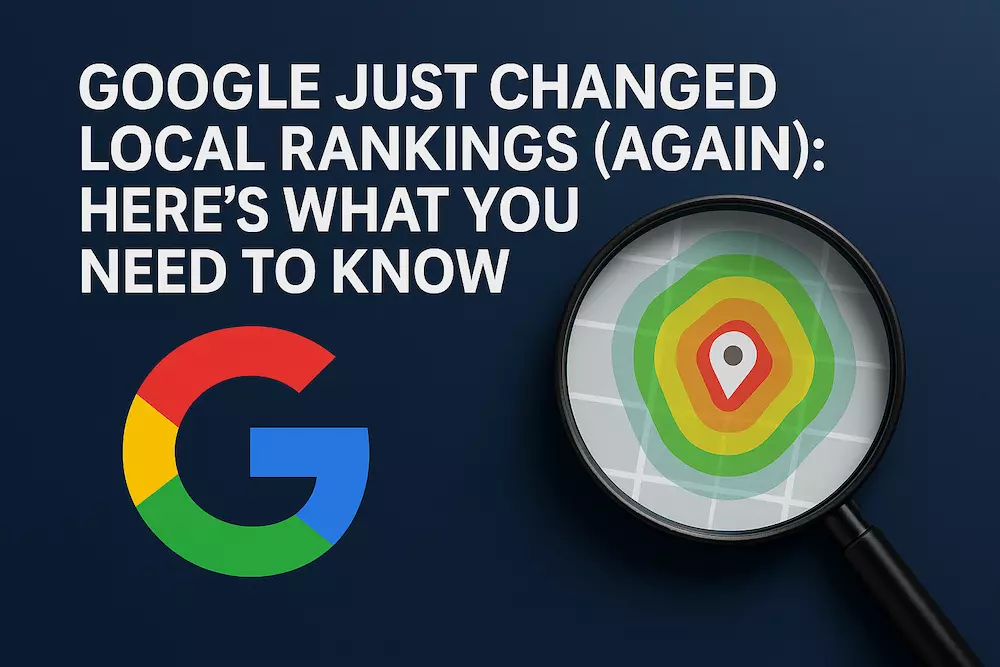Google Just Changed Local Rankings (Again): Here’s What You Need to Know
